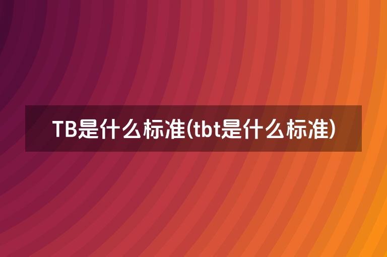 TB是什么标准(tbt是什么标准)_考拉文库